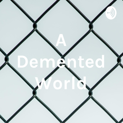 A Demented World • A podcast on Spotify for Creators