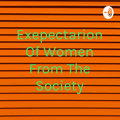 Exepectarion Of Women From The Society • A podcast on Spotify for ...