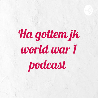 Ha gottem jk world war 1 podcast • A podcast on Spotify for Creators