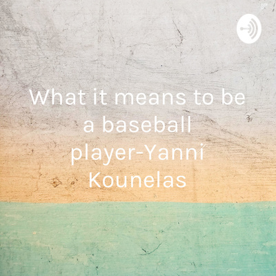What it means to be a baseball player-Yanni Kounelas • A podcast on ...