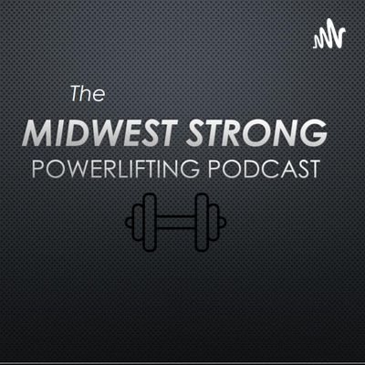 Midwest Strong Powerlifting Podcast • A podcast on Spotify for Creators