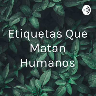 Etiquetas Que Matan Humanos • A podcast on Spotify for Creators