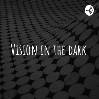 Vision in the dark • A podcast on Spotify for Creators