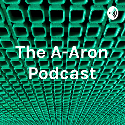 The A-Aron Podcast • A podcast on Spotify for Podcasters