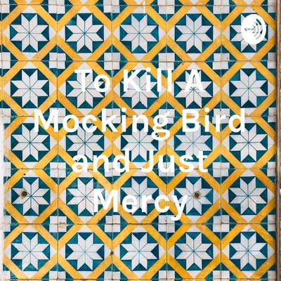 To Kill A Mocking Bird and Just Mercy • A podcast on Spotify for Creators