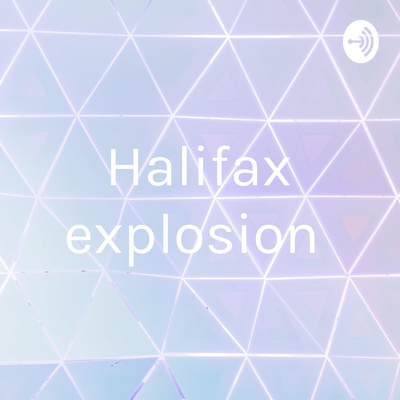 Halifax explosion • A podcast on Spotify for Creators