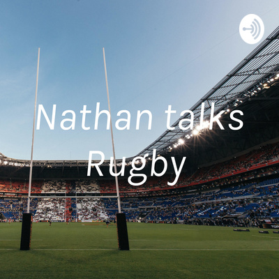Nathan talks Rugby • A podcast on Spotify for Podcasters