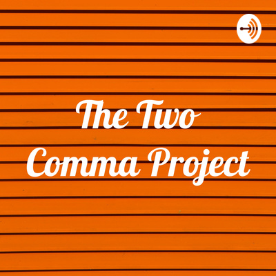 The Two Comma Project • A podcast on Spotify for Creators