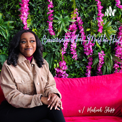 Conversations that Must Be Had with Makiah Shipp • A podcast on Spotify ...