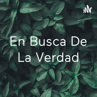 En Busca De La Verdad • A podcast on Spotify for Podcasters