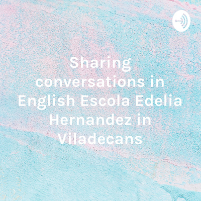 Sharing conversations in English Escola Edelia Hernandez in Viladecans ...