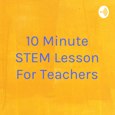 10 Minute STEM Lesson For Teachers • A podcast on Spotify for Creators