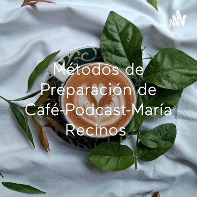 Métodos de Preparación de Café-Podcast-María Recinos • A podcast on ...