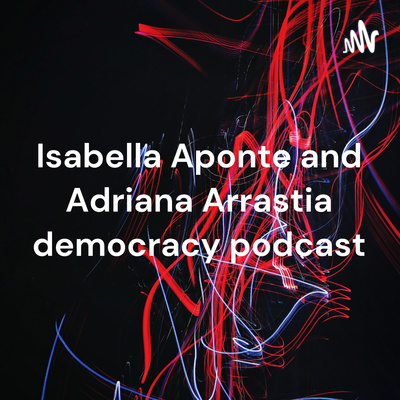 Isabella Aponte and Adriana Arrastia democracy podcast • A podcast on ...