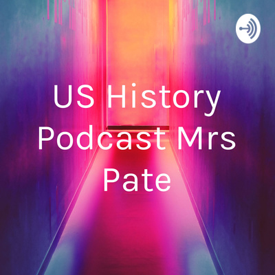 US History Podcast Mrs Pate • A podcast on Spotify for Creators