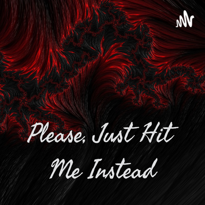 Please, Just Hit Me Instead • A podcast on Spotify for Creators