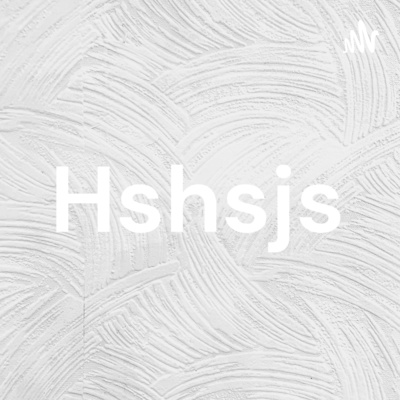 Hshsjs • A podcast on Spotify for Podcasters