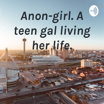 Anon-girl. A teen gal living her life. • A podcast on Spotify for Creators