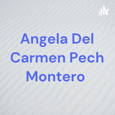 Angela Del Carmen Pech Montero • A podcast on Spotify for Creators