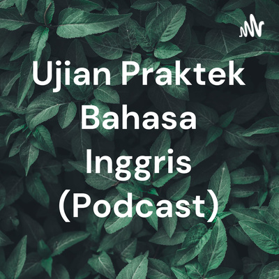 Ujian Praktek Bahasa Inggris (Podcast) • A podcast on Spotify for Podcasters
