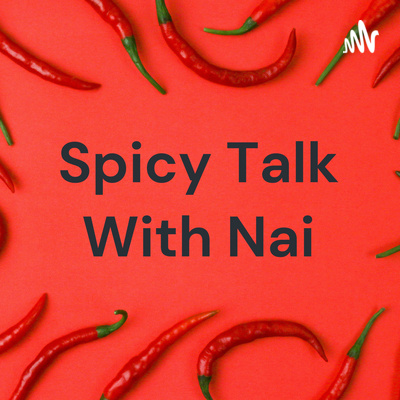 Spicy Talk With Nai • A podcast on Spotify for Creators