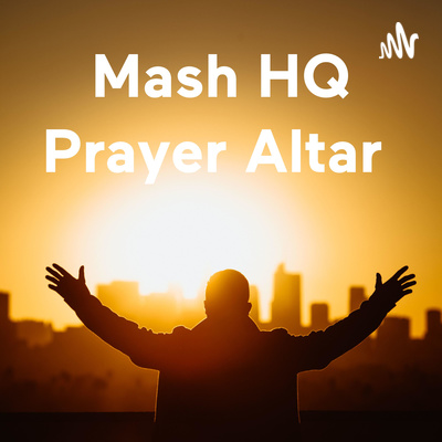 Mash HQ Prayer Altar • A podcast on Spotify for Creators