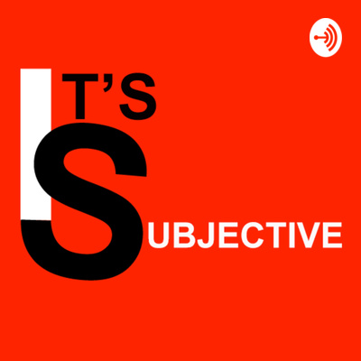 IT'S SUBJECTIVE! • A podcast on Spotify for Creators