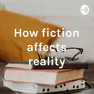 How fiction affects reality • A podcast on Spotify for Creators