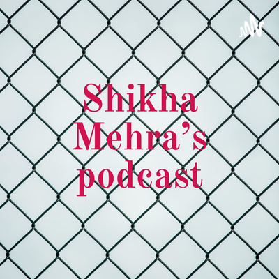 Shikha Mehra's podcast • A podcast on Spotify for Podcasters