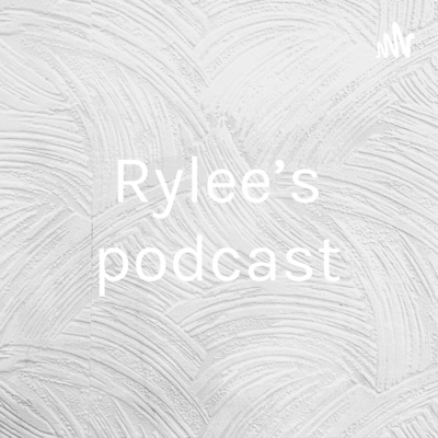 Rylee’s podcast • A podcast on Spotify for Podcasters