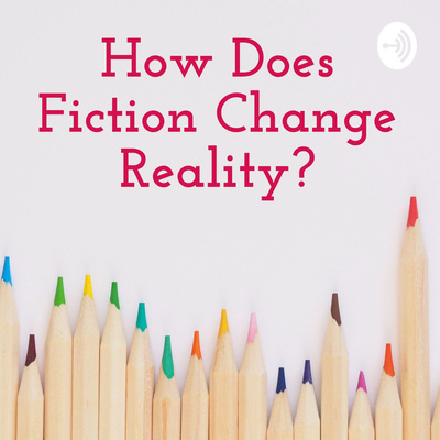 How Does Fiction Change Reality? • A podcast on Spotify for Podcasters