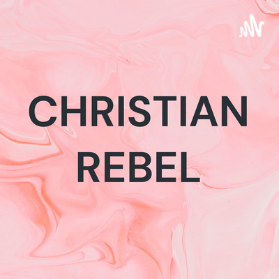 CHRISTIAN REBEL • A podcast on Spotify for Creators