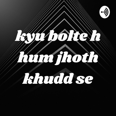 kyu bolte h hum jhoth khudd se • A podcast on Spotify for Creators