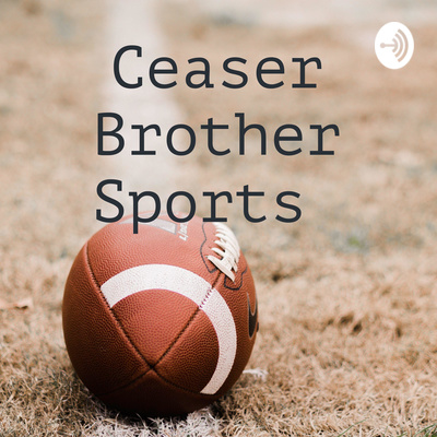 Ceaser Brother Sports • A podcast on Spotify for Creators