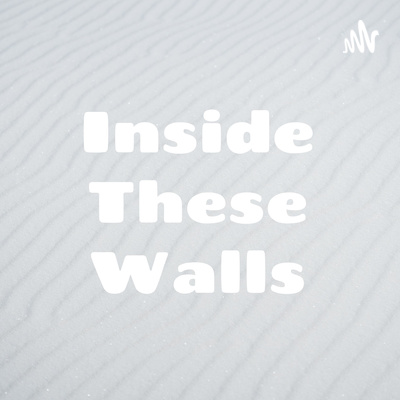 Inside These Walls • A podcast on Spotify for Creators