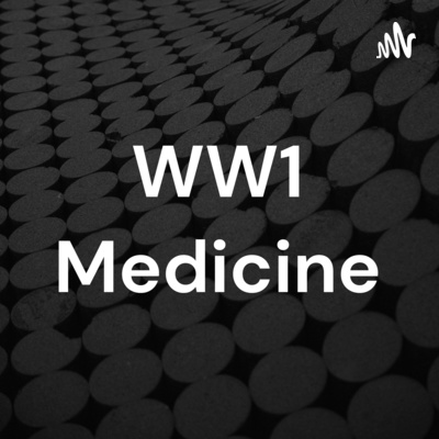 WW1 Medicine • A podcast on Spotify for Creators