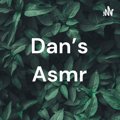 Dan's Asmr • A podcast on Spotify for Podcasters