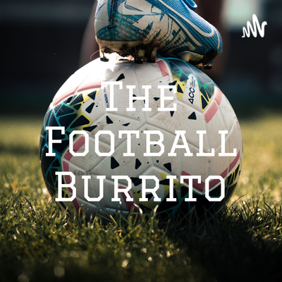 The Football Burrito • A podcast on Spotify for Creators
