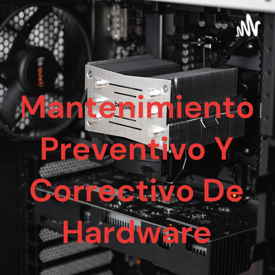 Mantenimiento Preventivo Y Correctivo De Hardware • A podcast on Spotify for Creators