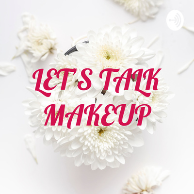 LET'S TALK MAKEUP • A podcast on Spotify for Creators