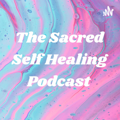 The Sacred Self Healing Podcast • A podcast on Spotify for Creators
