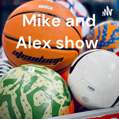 Mike and Alex show • A podcast on Spotify for Creators
