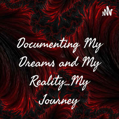 Documenting My Dreams and My Reality...My Journey • A podcast on Spotify for Creators