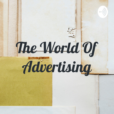 The World Of Advertising • A podcast on Spotify for Podcasters