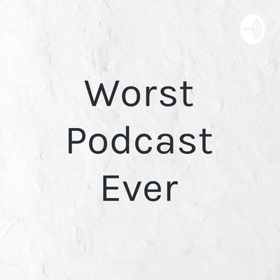 Worst Podcast Ever • A podcast on Spotify for Creators