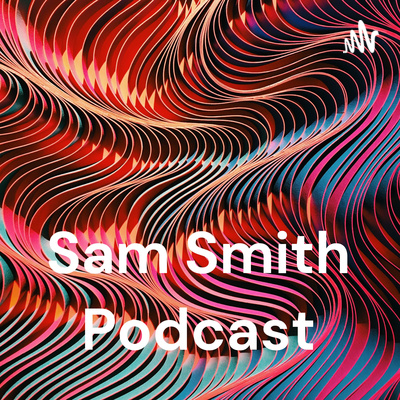 Sam Smith Podcast • A podcast on Spotify for Creators