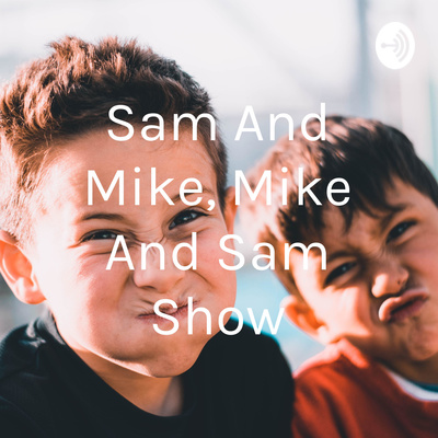 Sam And Mike, Mike And Sam Show • A podcast on Spotify for Creators