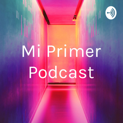 Mi Primer Podcast • A podcast on Spotify for Creators