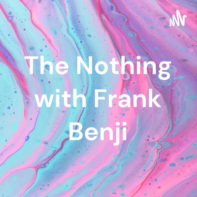 The Nothing with Frank Benji • A podcast on Spotify for Creators