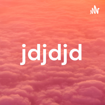jdjdjd • A podcast on Spotify for Podcasters